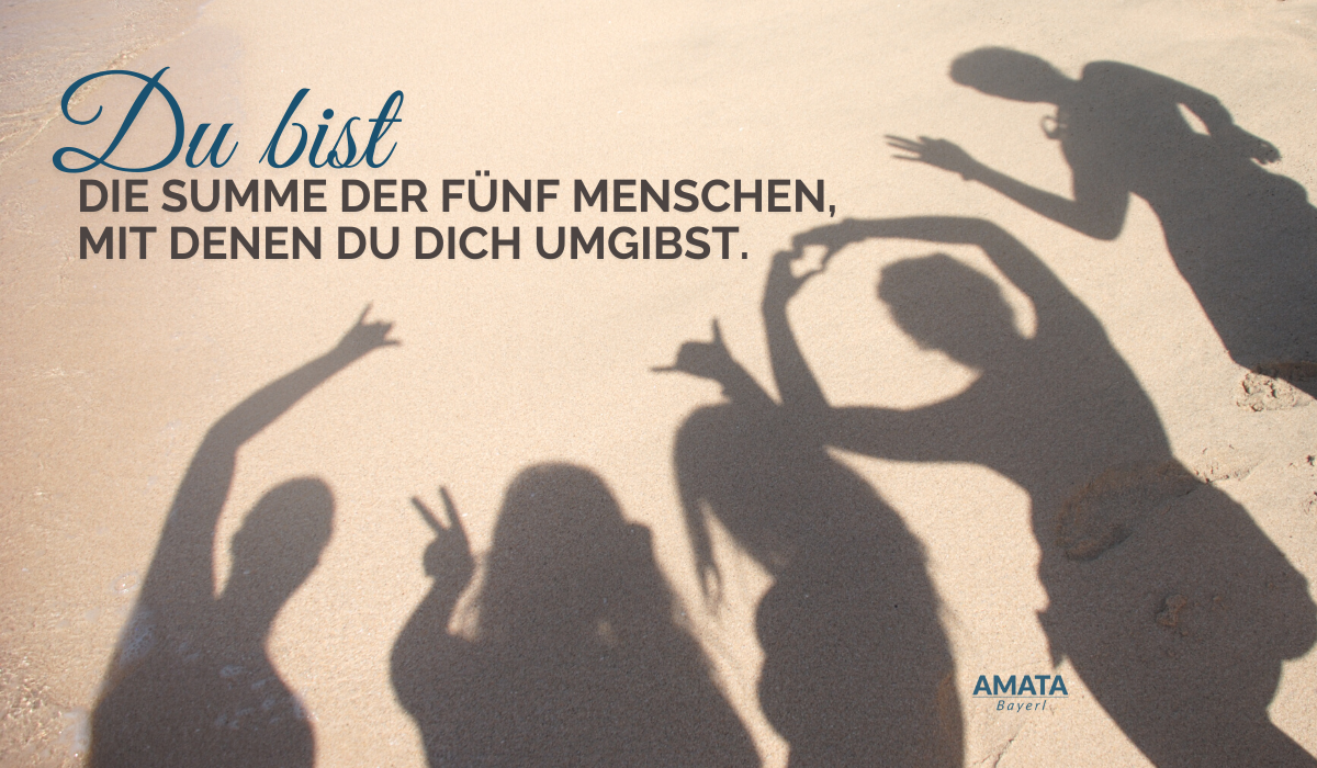 Du bist die Summe der fünf Menschen, mit denen Du Dich umgibst - Amata ...