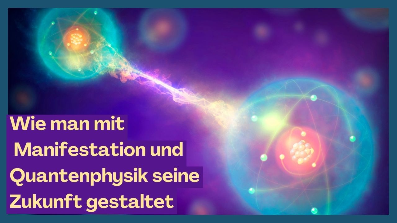 Wie man mit Manifestation und Quantenphysik seine Zukunft gestaltet ...